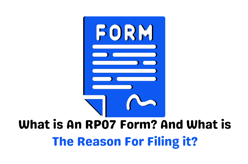 What is An RP07 Form? And What is The Reason For Filing it?